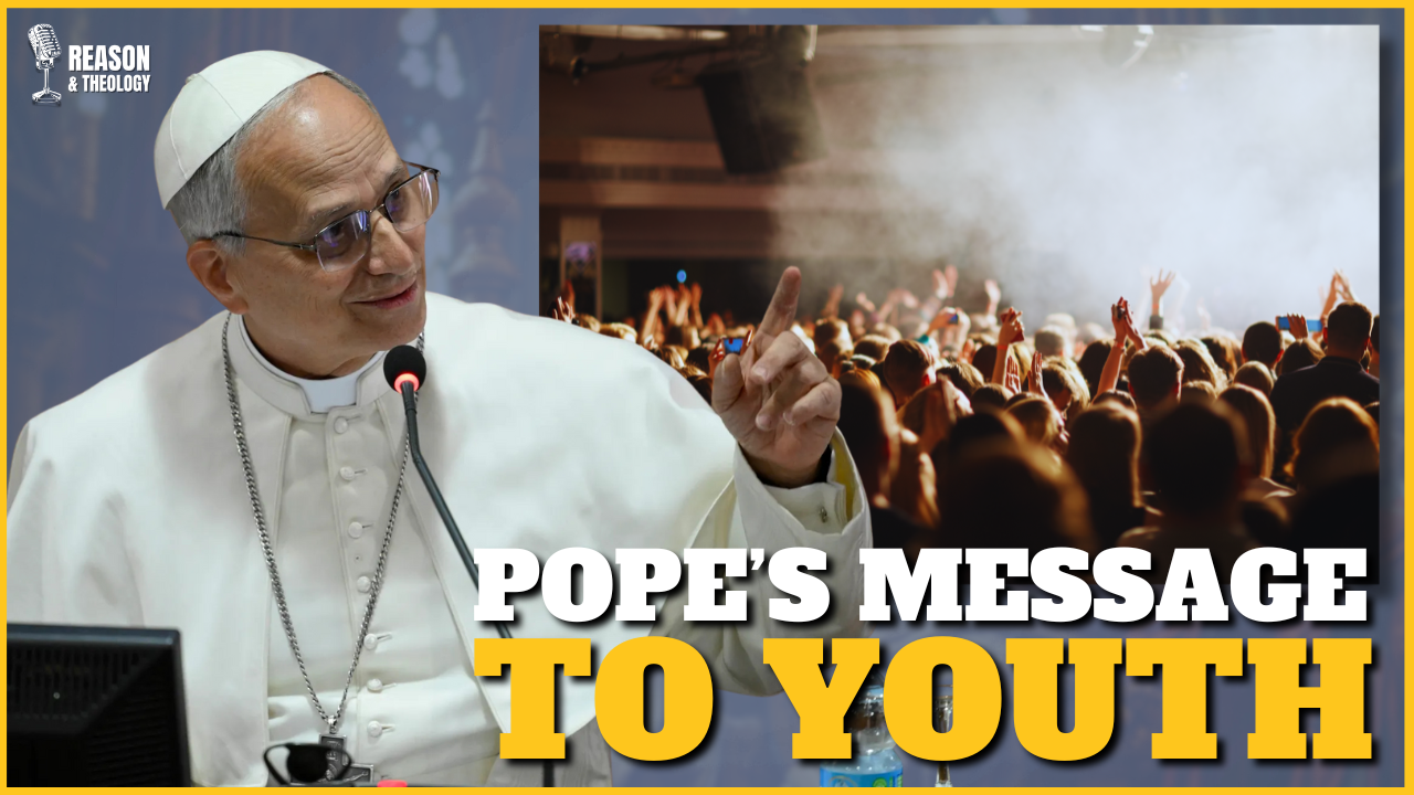 Pope Leo XIV Just Spoke to the Youth — Here’s My Take – REASON & THEOLOGY